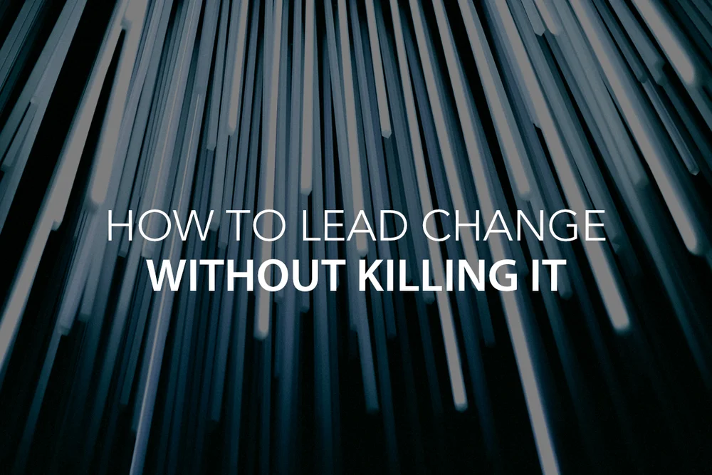 How to Lead Change Without Killing It! — The Center Consulting Group