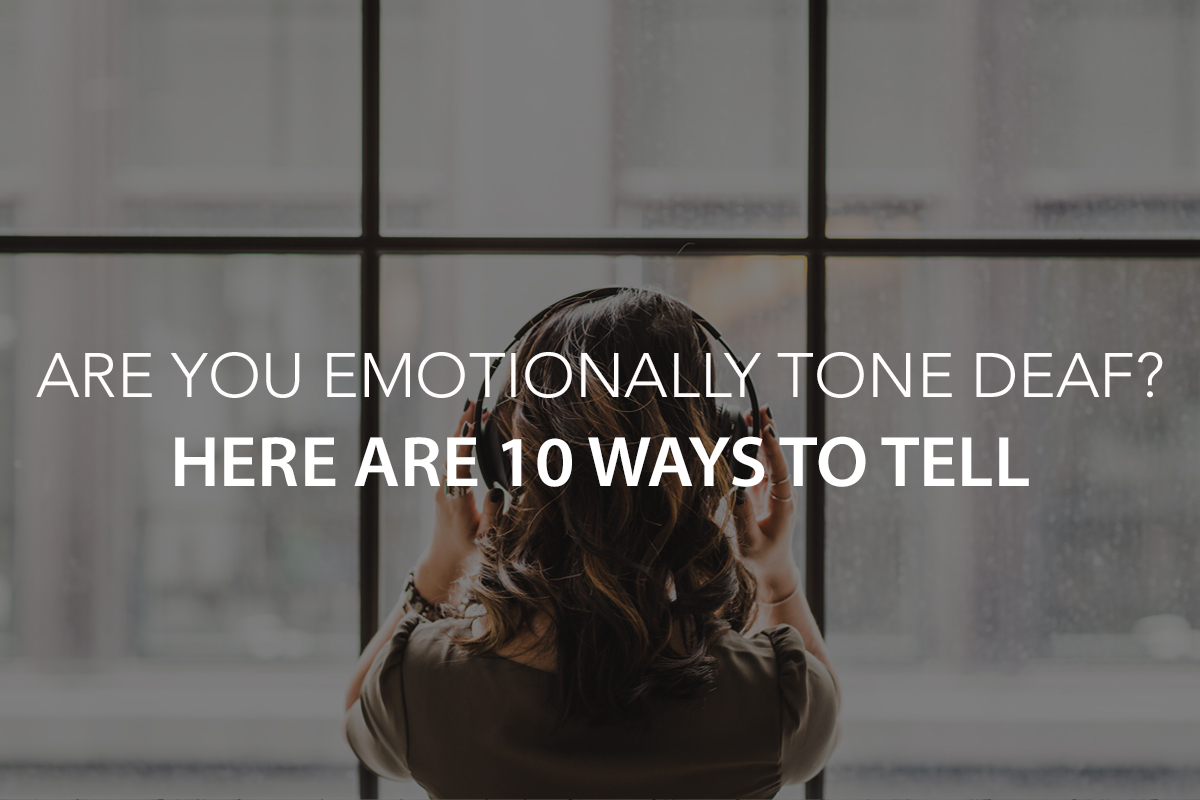 Are You Emotionally Tone Deaf? Here Are 10 Ways to Tell — The Center ...