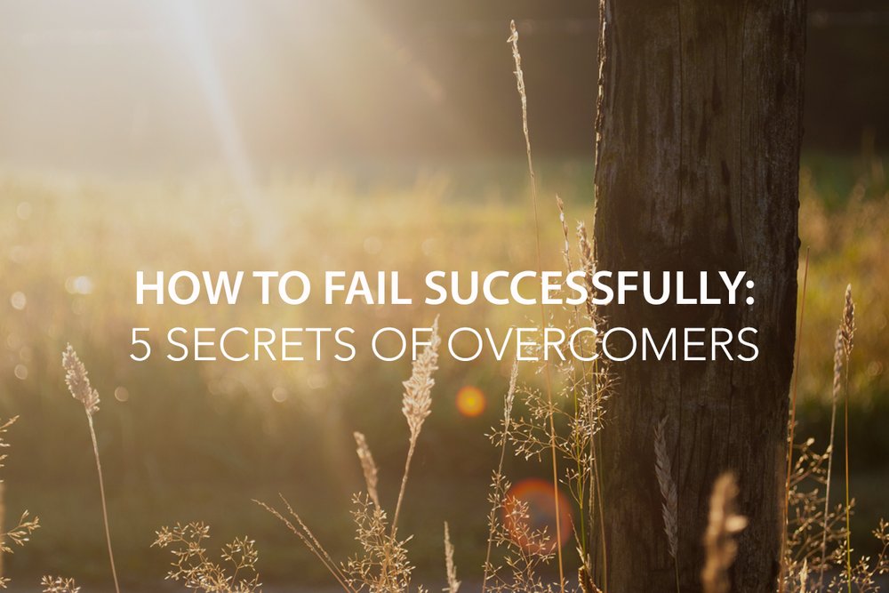 How to Fail Successfully: 5 Secrets of Overcomers — The Center ...