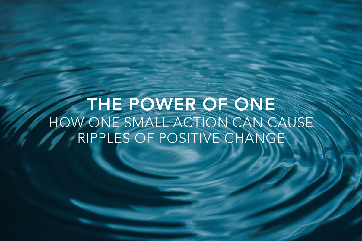 The Power of ONE: How One Small Action Can Cause Ripples of Positive ...