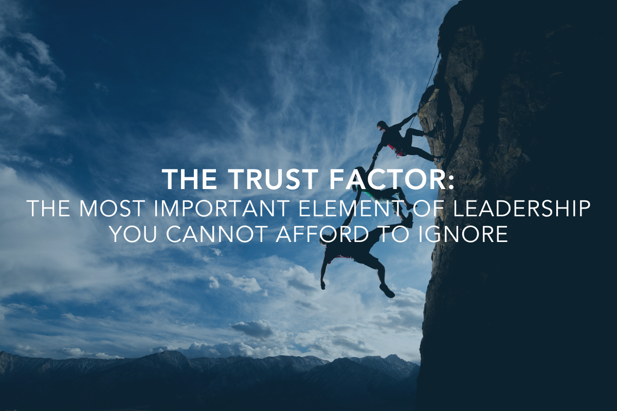 The Trust Factor: The Most Important Element of Leadership You Cannot ...