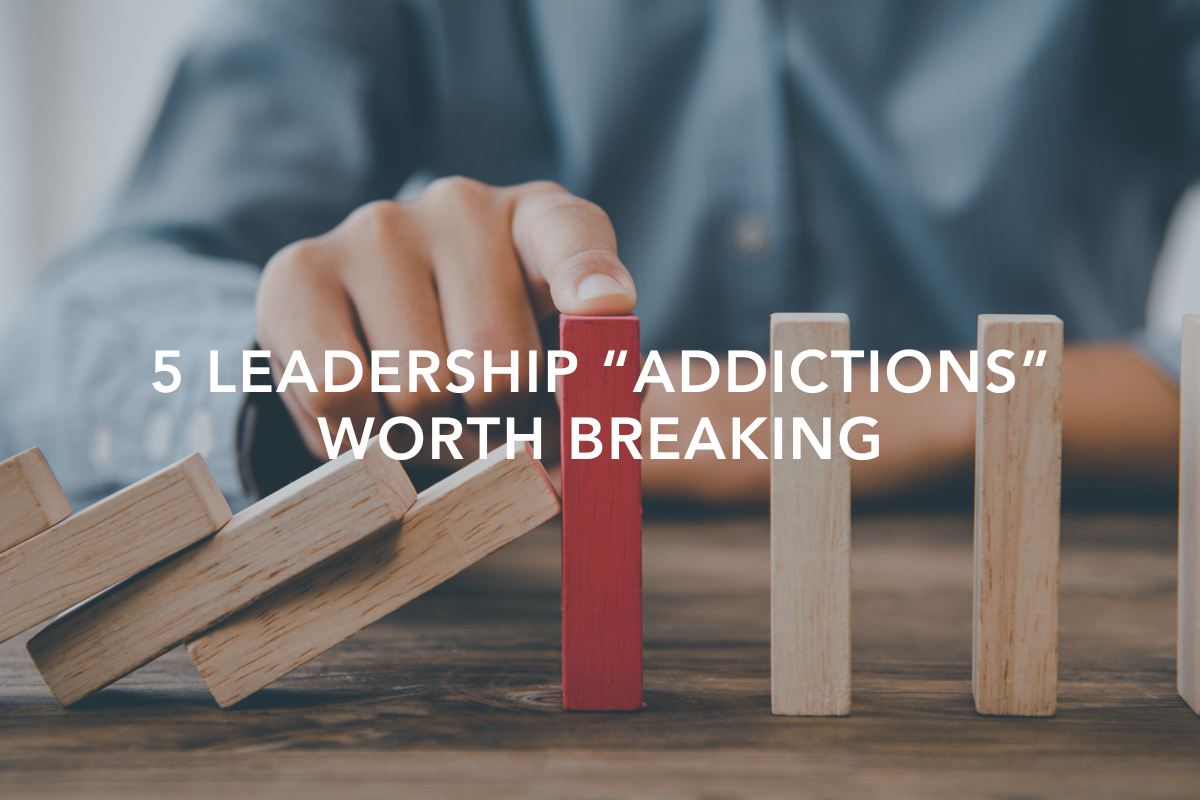 5 Leadership "Addictions" Worth Breaking — The Center Consulting Group