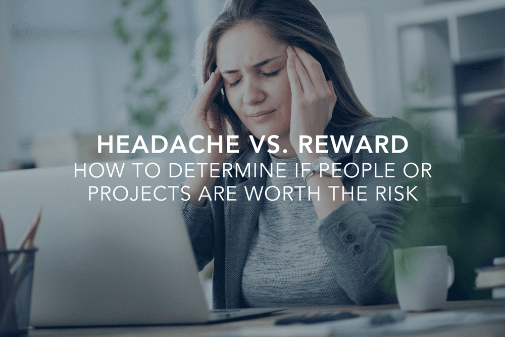 Headache Vs. Reward: How to Determine If People or Projects Are Worth ...