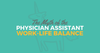 The Myth of the PA Work-Life Balance｜Be a Physician Assistant