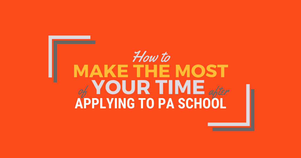 How to Make the Most of Your Time After Applying to PA School｜Be a ...