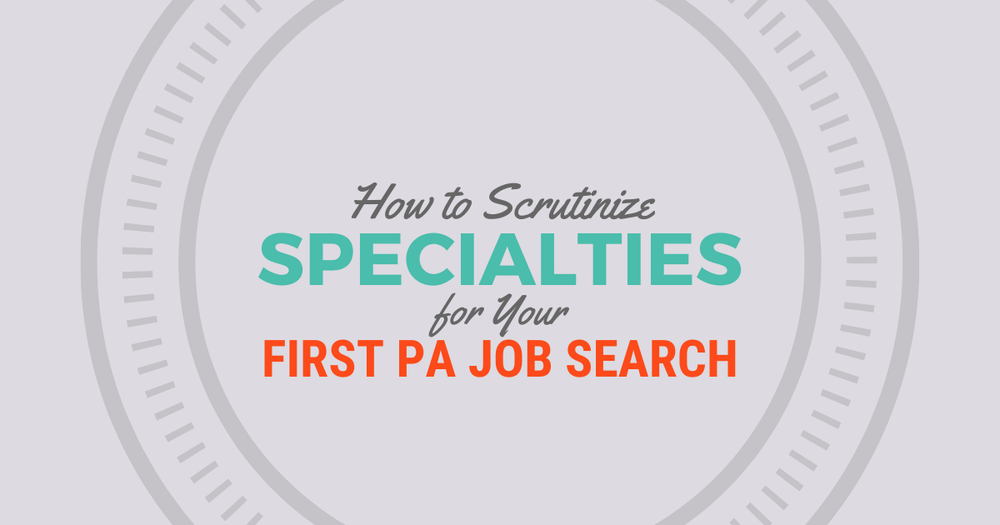 How to Scrutinize Specialties for Your First PA Job Search｜Be a ...