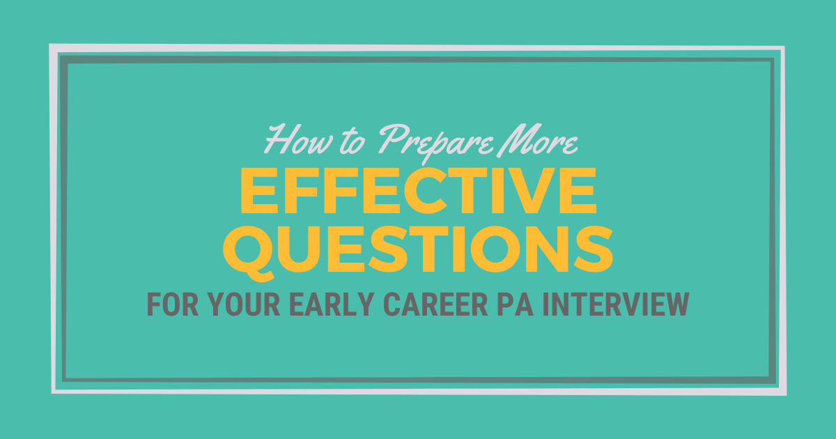 How to Prepare More Effective Questions for Your Early Career PA ...