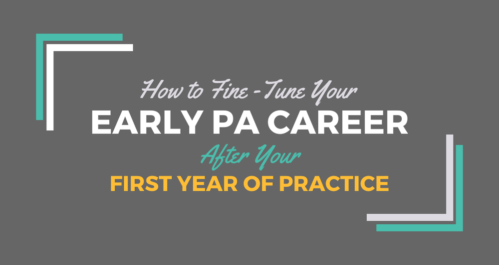 How to Fine-Tune Your Early PA Career After Your First Year of Practice ...