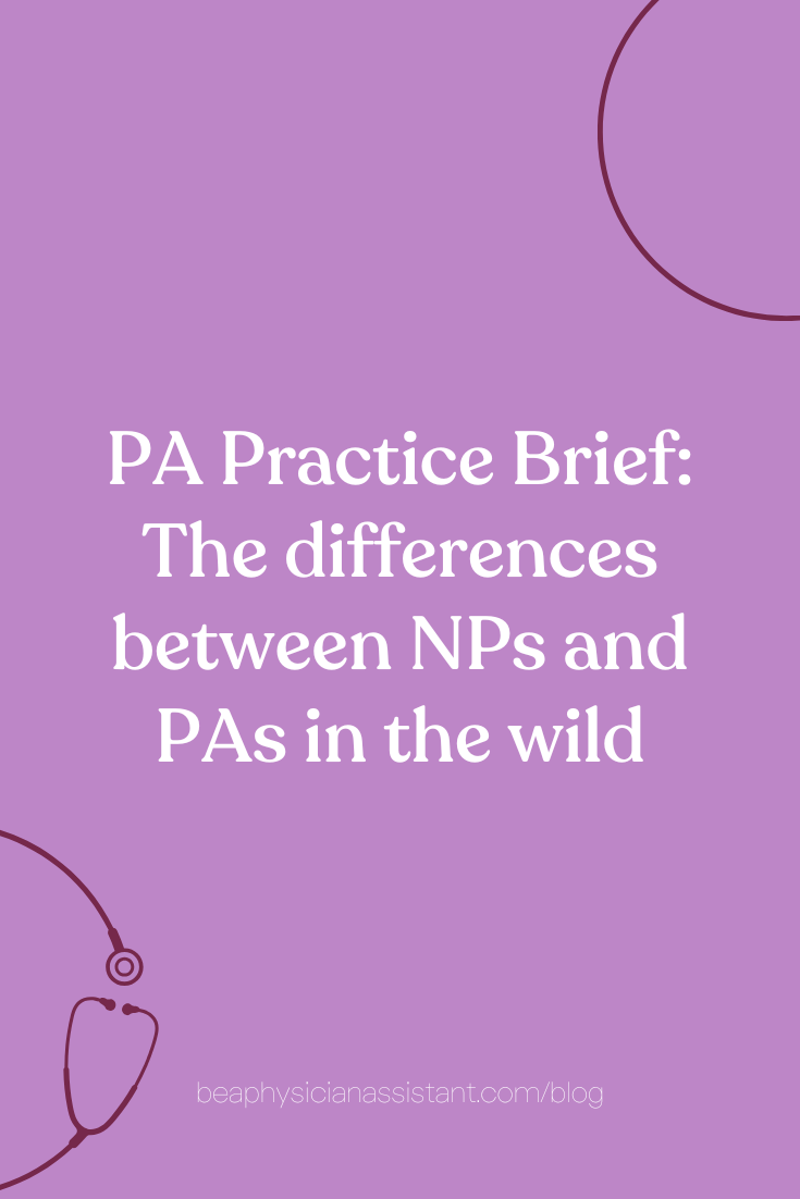 PA Practice Brief: The Differences Between NPs and PAs in the Wild｜Be a Physician Assistant