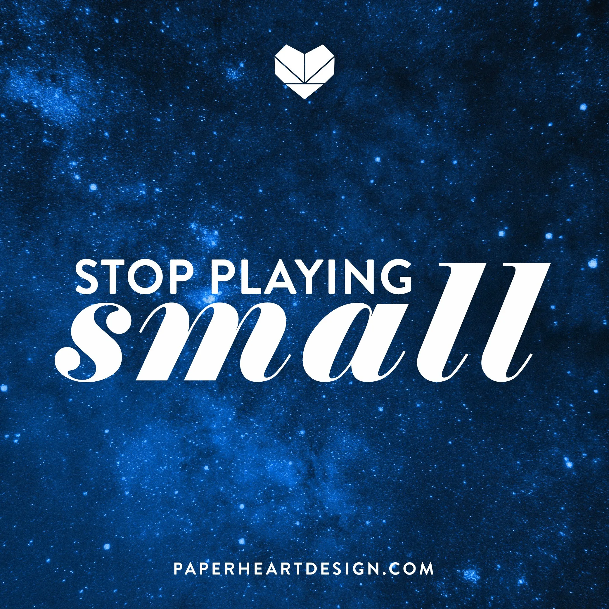 Stop Playing Small — Paper Heart Design Co.