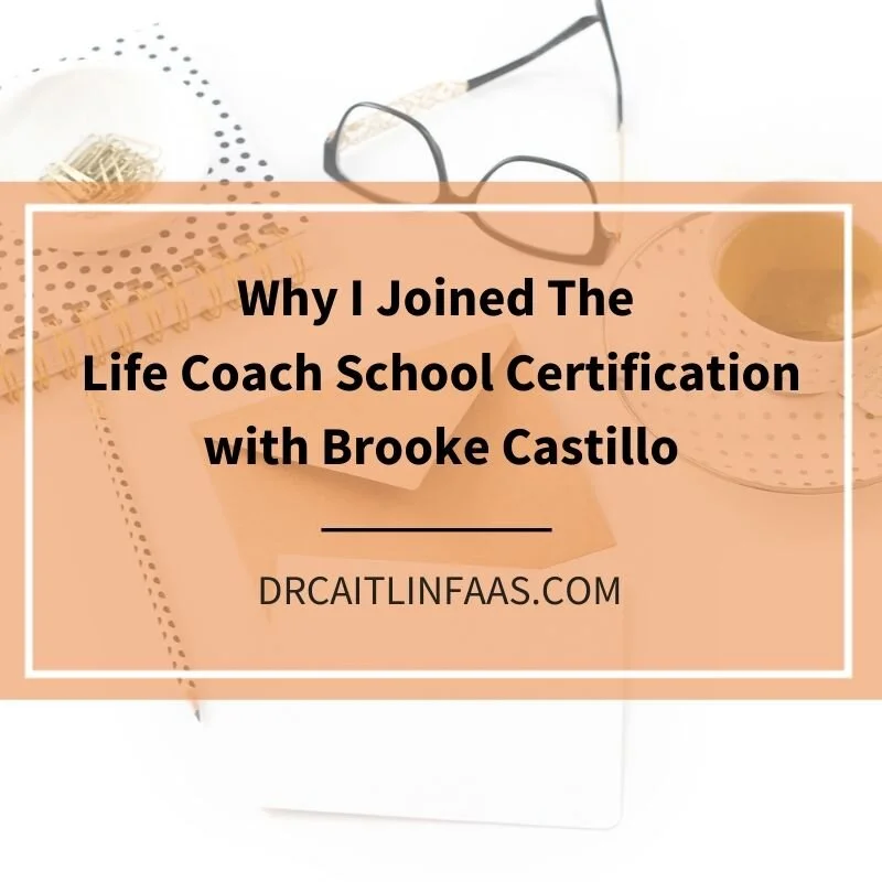 Why I Joined The Life Coach School with Brooke Castillo — Dr. Caitlin Faas