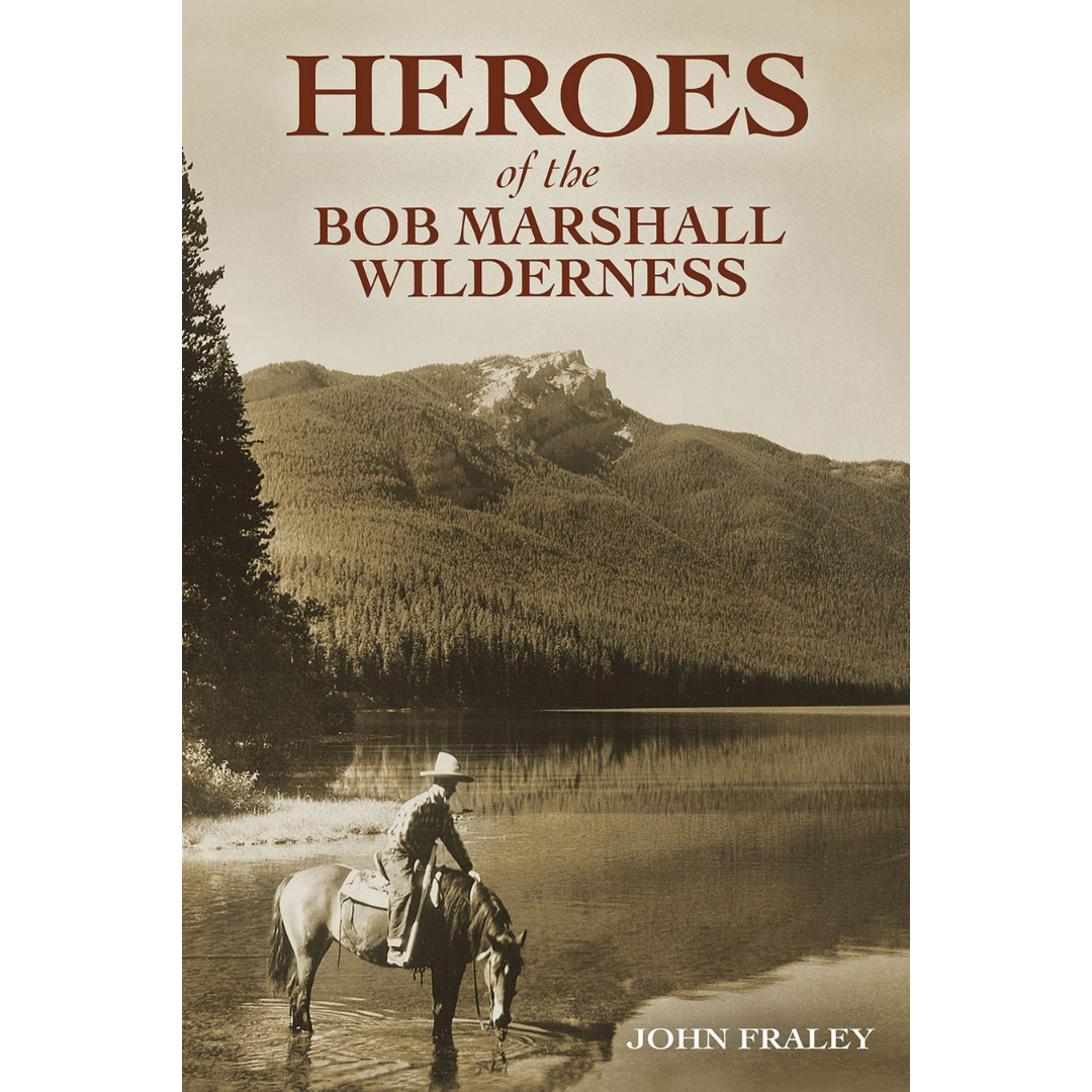 Heroes of The Bob Marshall Wilderness by John Fraley — Bob Marshall ...