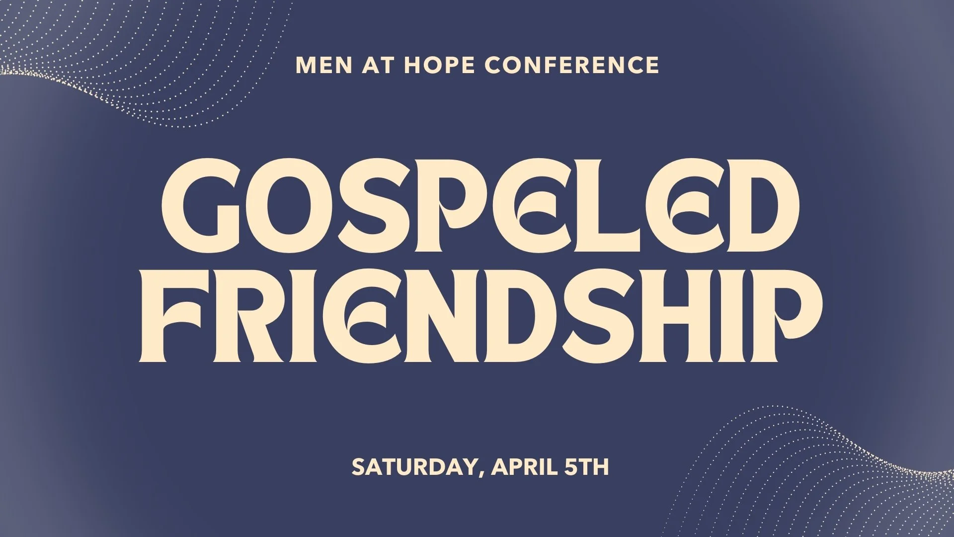 Men at Hope Conference - Gospeled Friendship — Hope Christian Church