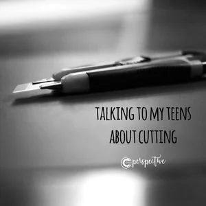 Perspective by CCMcAfee — Talking To My Teens About Cutting - BLOG