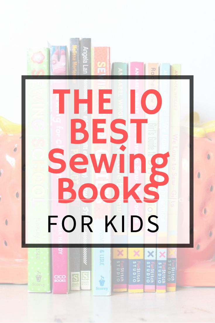 The Ten Best Sewing Books for Kids and Teens — Pin Cut Sew Studio