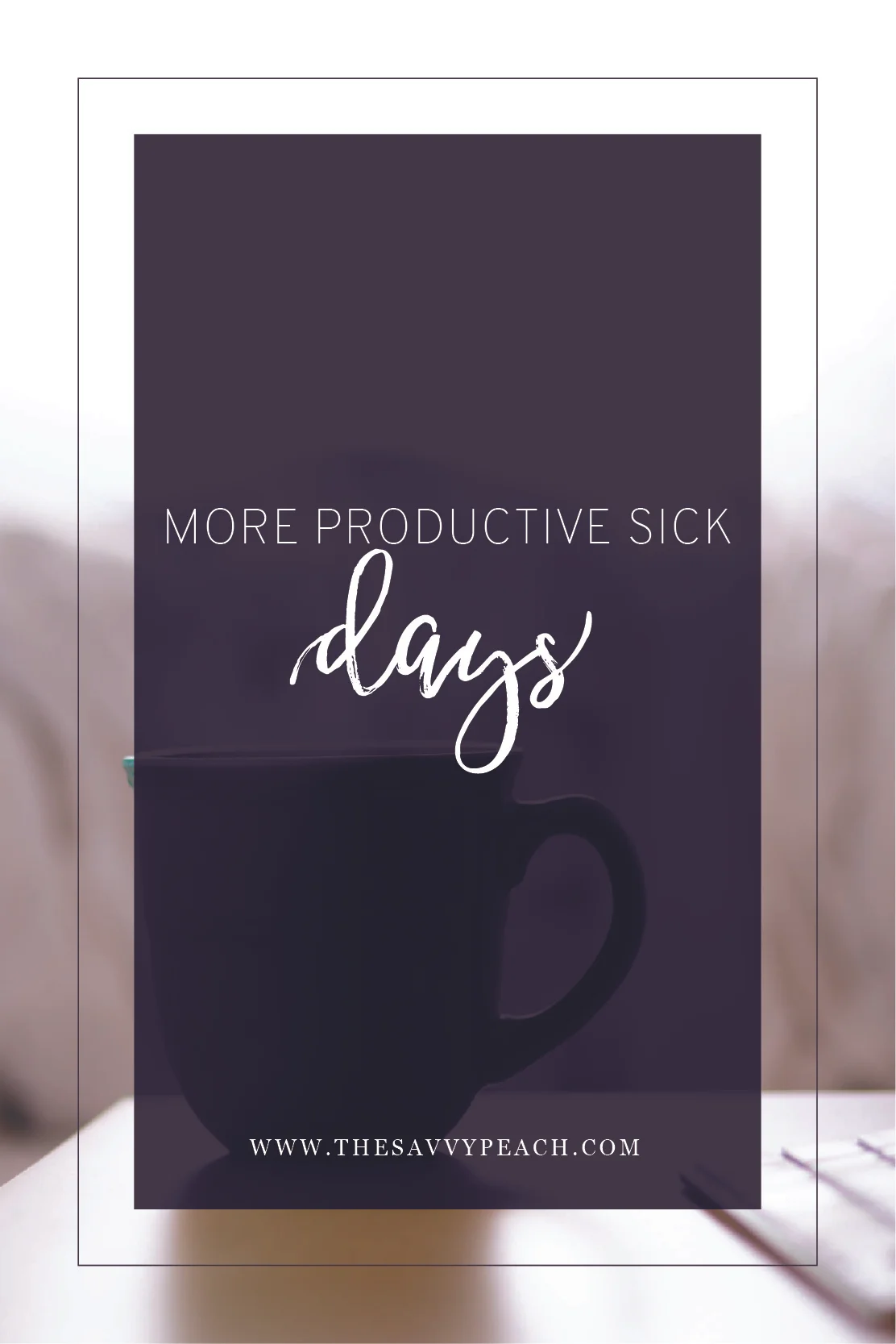 More Productive Sick Days — The Savvy Peach Creative Co.