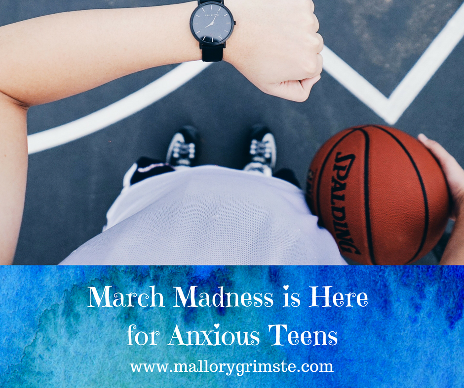 March Madness is Here for Anxious Teens — Mallory Grimste, LCSW ...