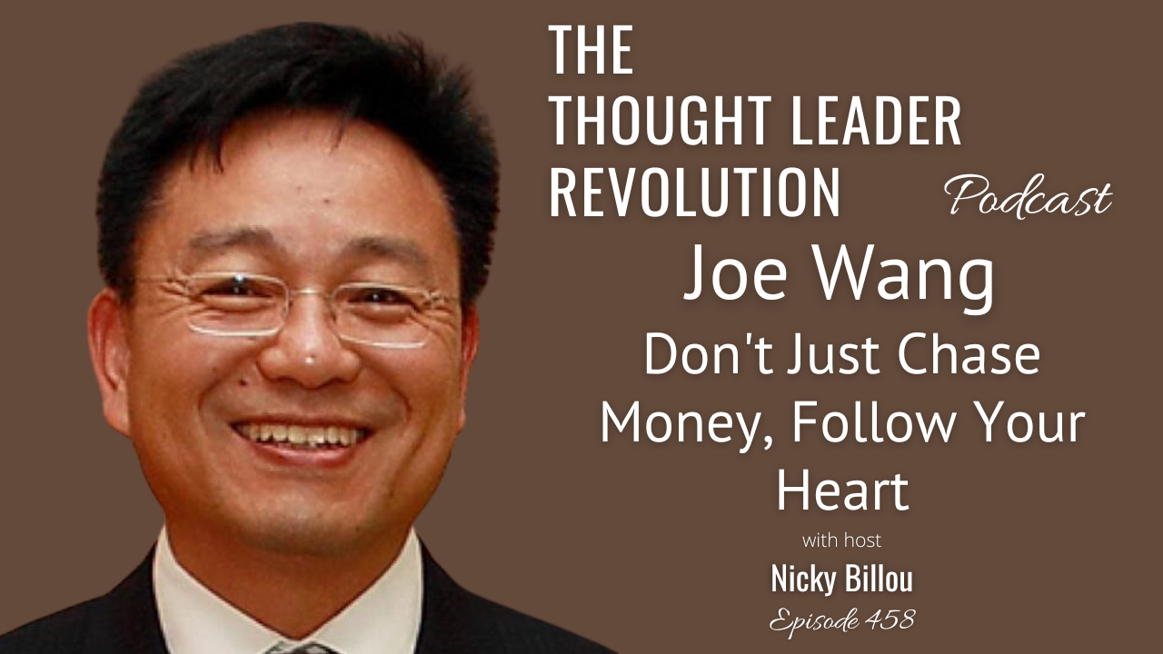 EP458: Joe Wang - Don't Just Chase Money, Follow Your Heart — The Thought Leader Revolution Podcast