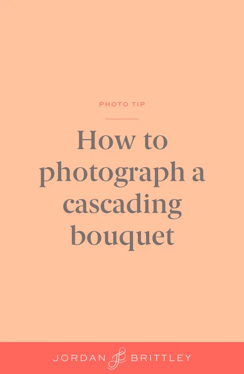 How to photograph a cascading bouquet — Jordan Brittley