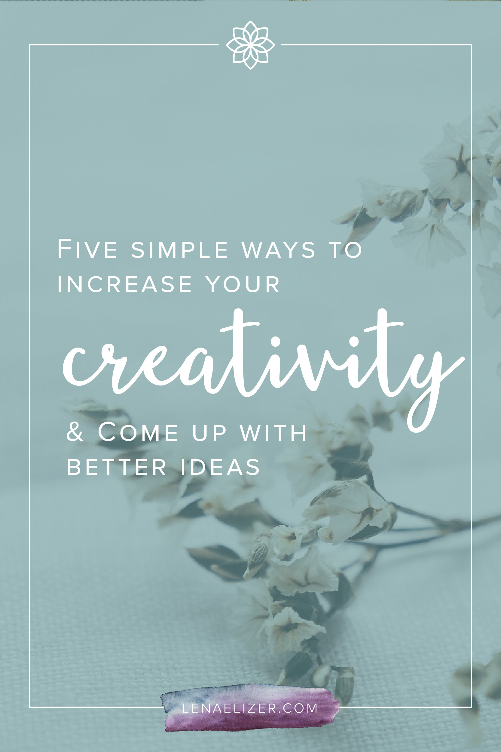 Five Simple Ways to Increase Your Creativity & Come Up With Better ...