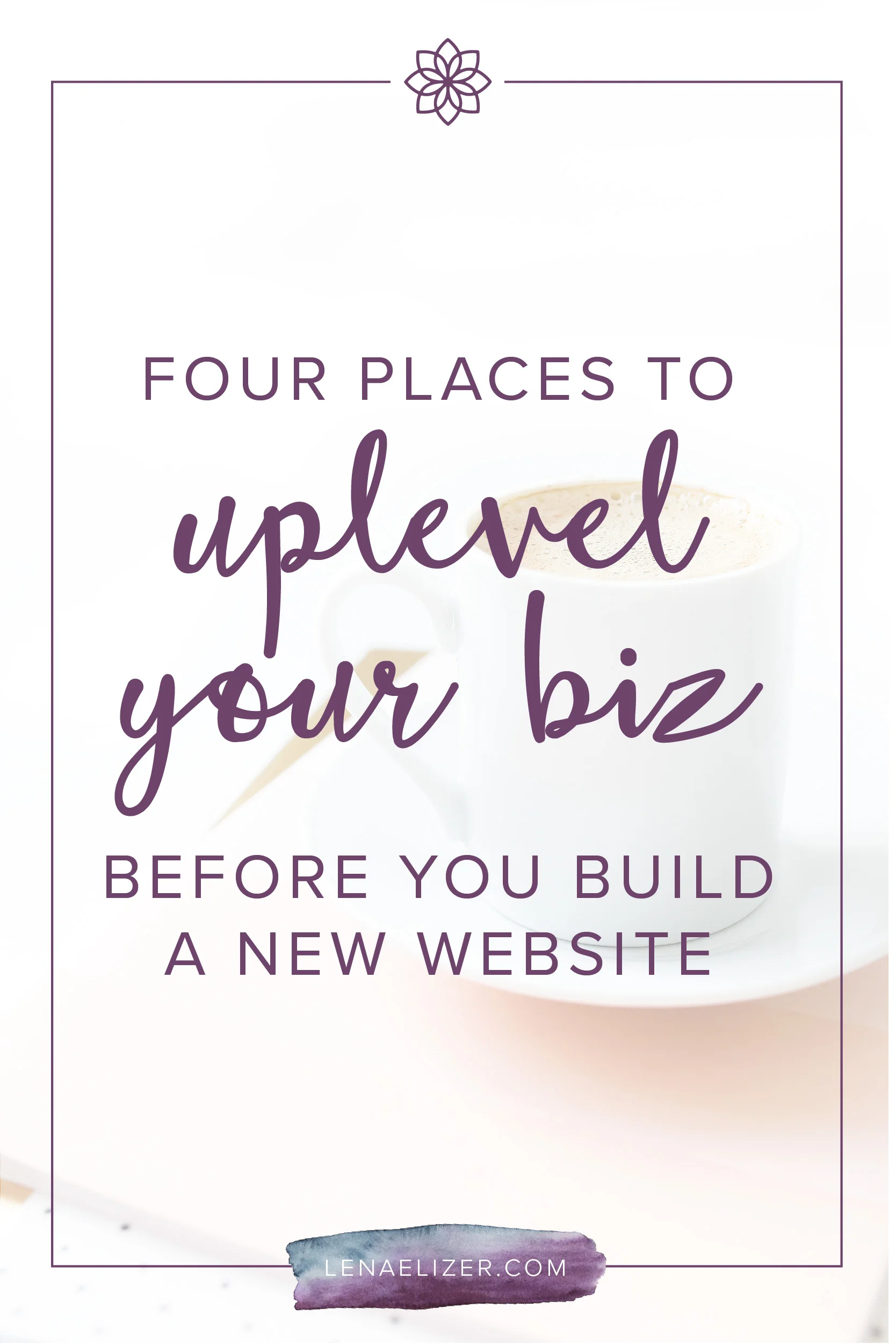 Four areas of your biz to up-level before building a new website — Lena ...