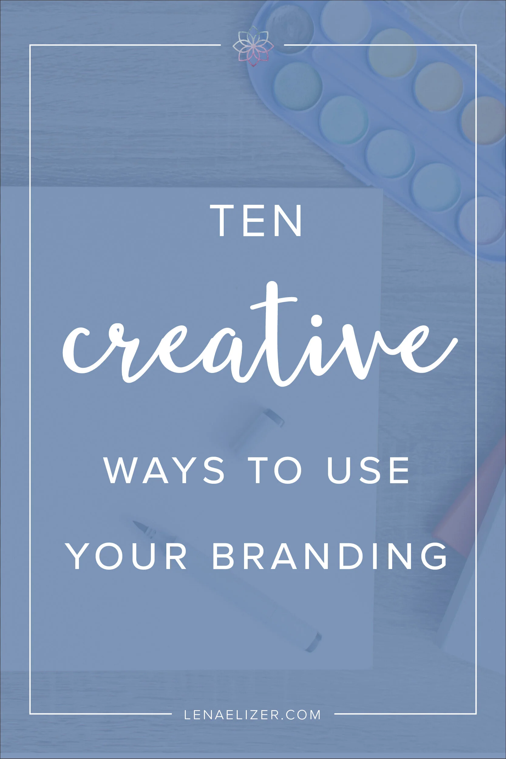 Ten Creative Ways to Use Your Branding — Lena Elizer, Designer and ...