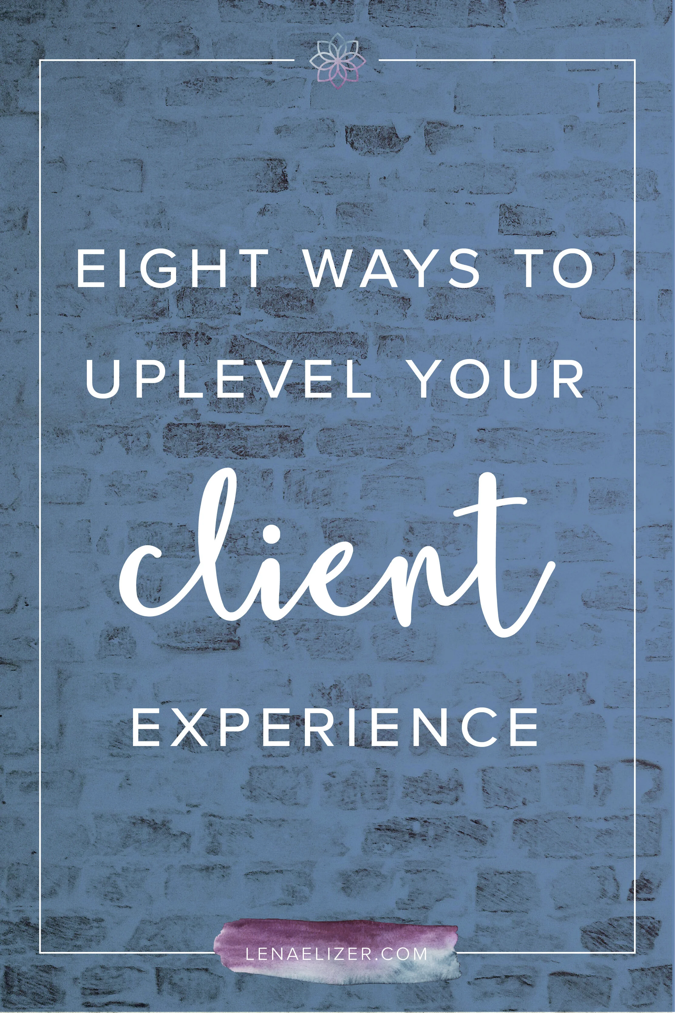 Eight ways to uplevel your client experience — Lena Elizer, Designer ...
