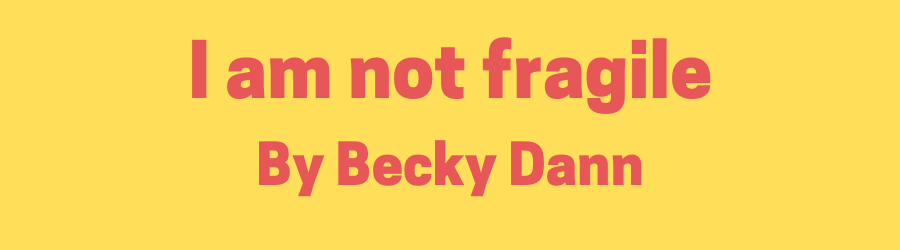 I am not Fragile - Becky Dann — Mainspring Arts