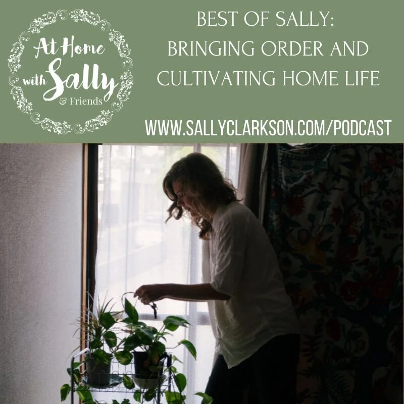Best of Sally: Bringing Order and Cultivating Home Life (and a Podcast ...