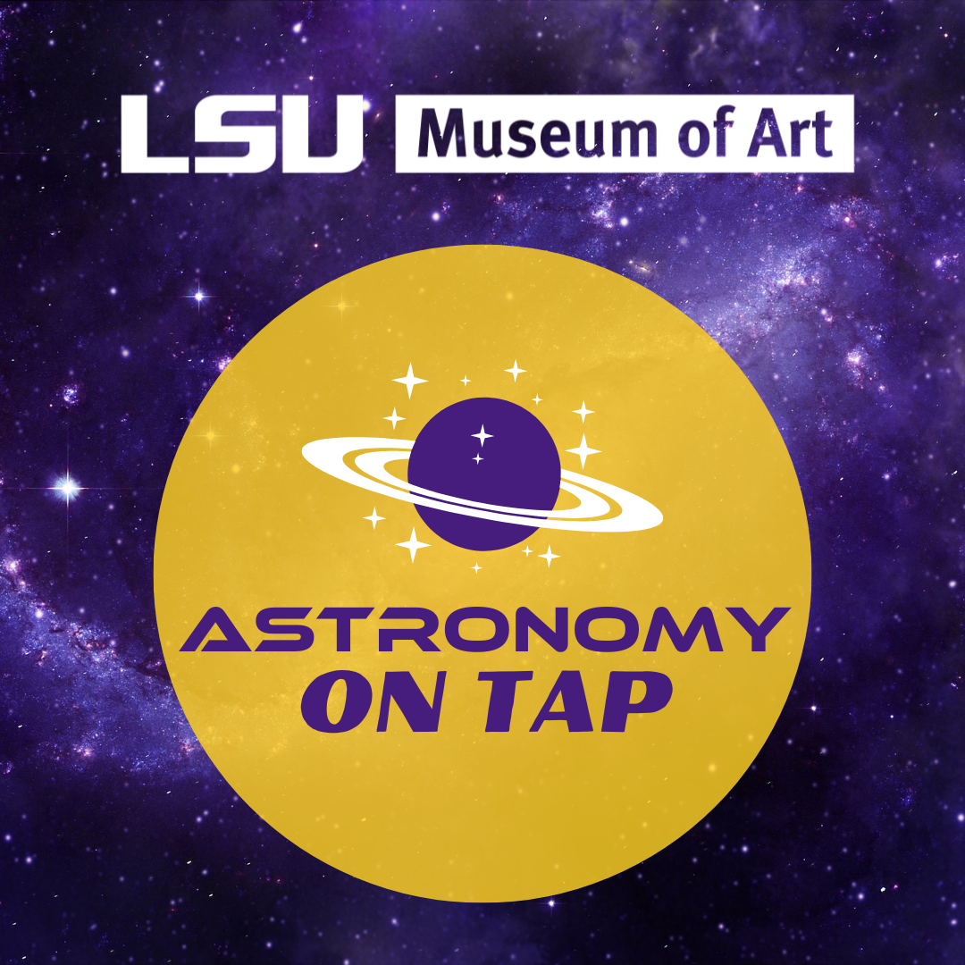 Astronomy on Tap at The LSU Museum of Art — LSU Museum of Art