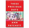 These Precious Days — ANN PATCHETT