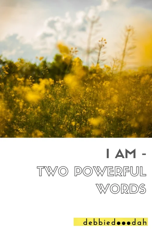 I am – 2 powerful little words — debbiedooodah