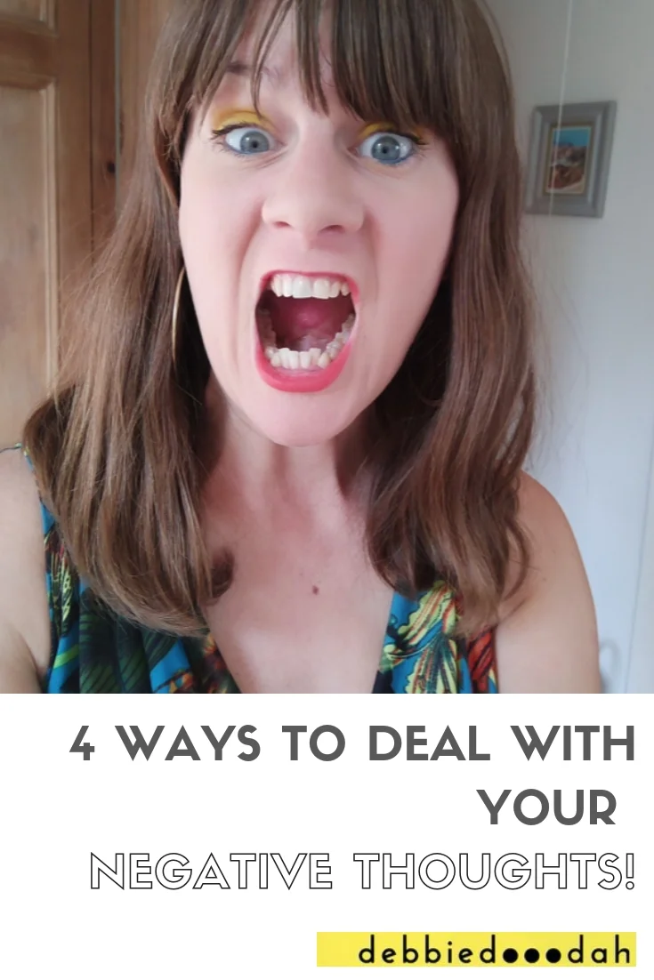 4 ways to deal with your negative thoughts — debbiedooodah