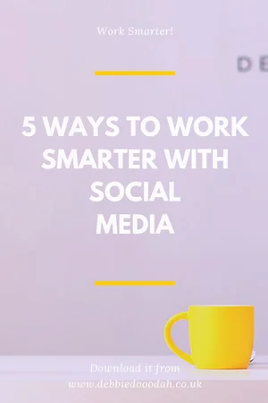 5 ways to work smarter with social media — debbiedooodah