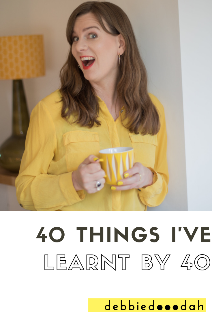 40 things I’ve learnt by 40 — debbiedooodah