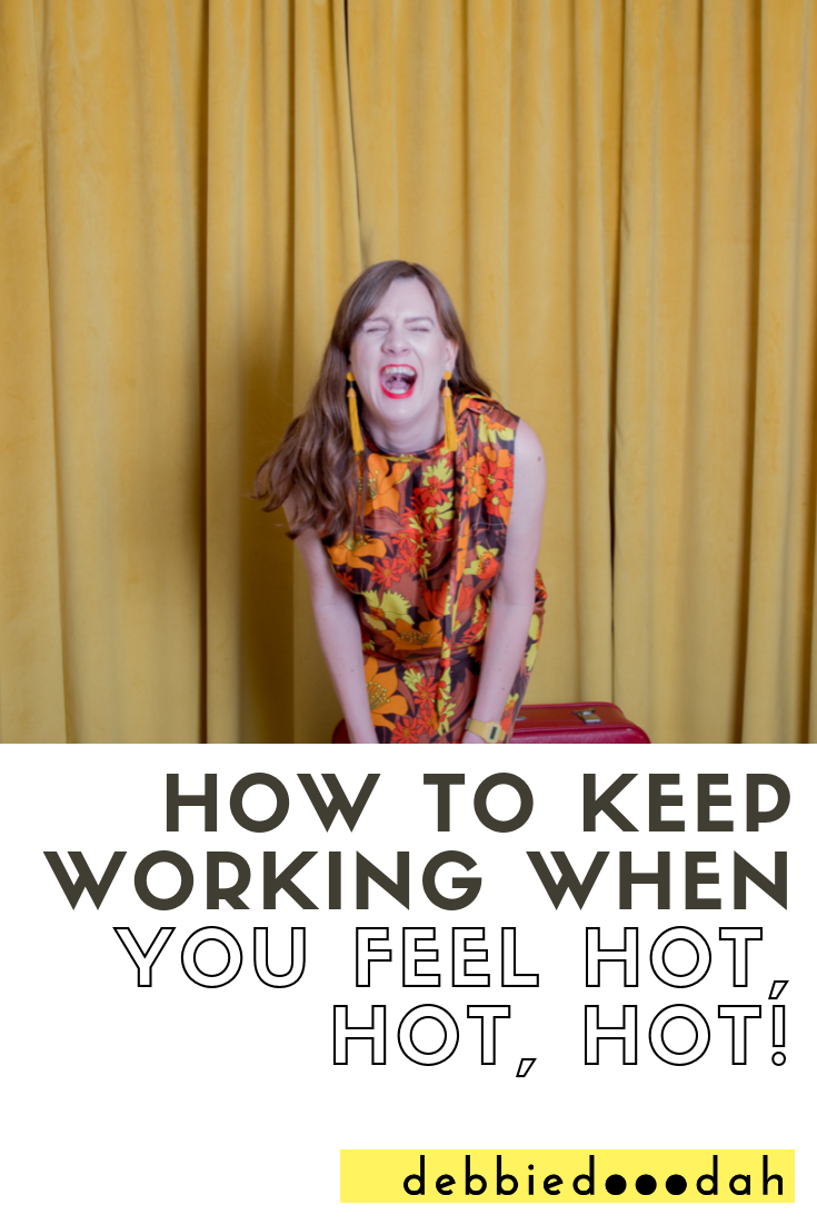 How to keep working when you feel hot, hot, hot! — debbiedooodah