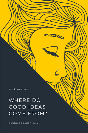 Where do good ideas come from? — debbiedooodah