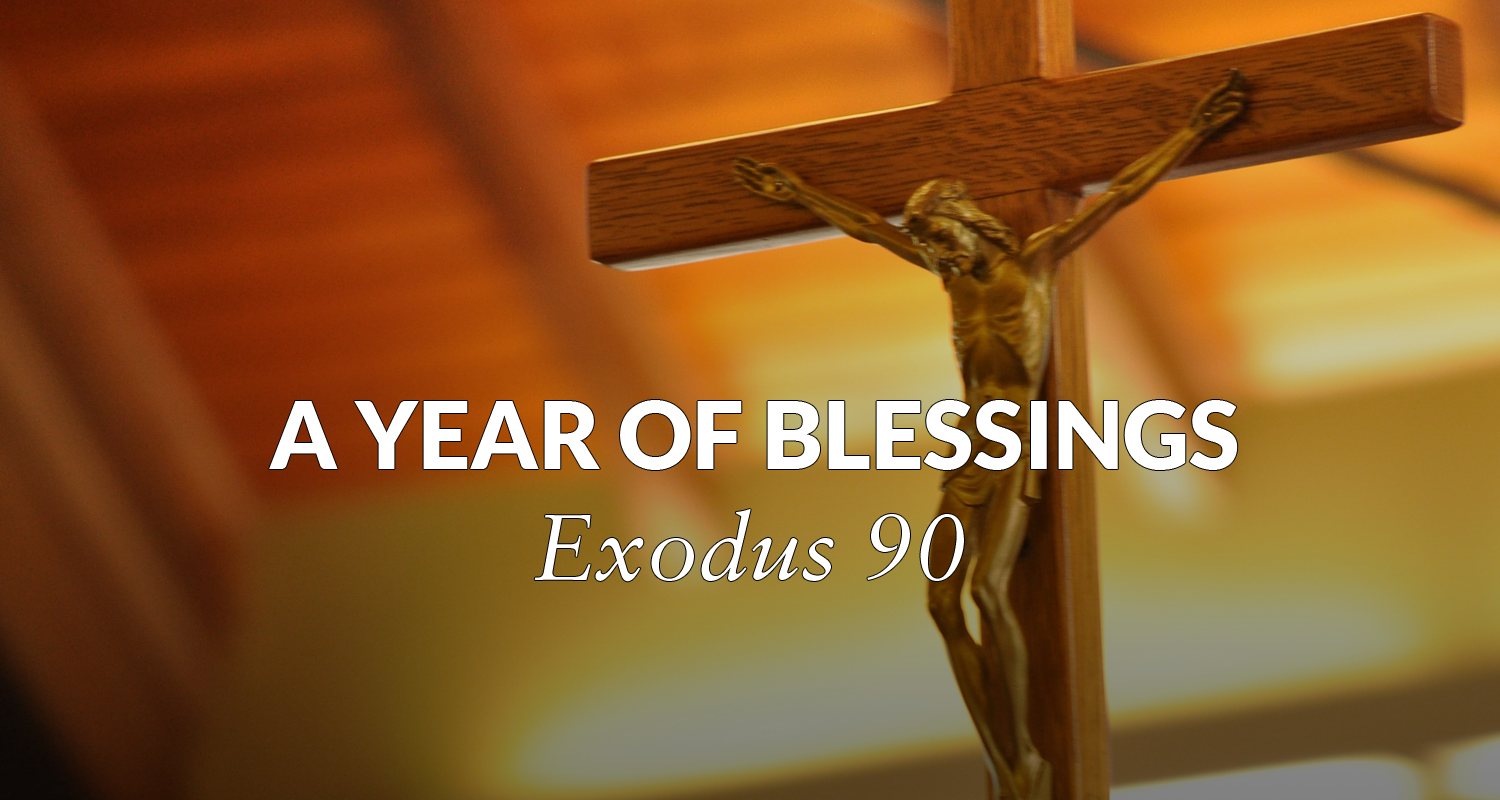 A Year Of Blessings Exodus 90 Saint Benedict Institute A Year Of Blessings Exodus 90 Saint Benedict Institute