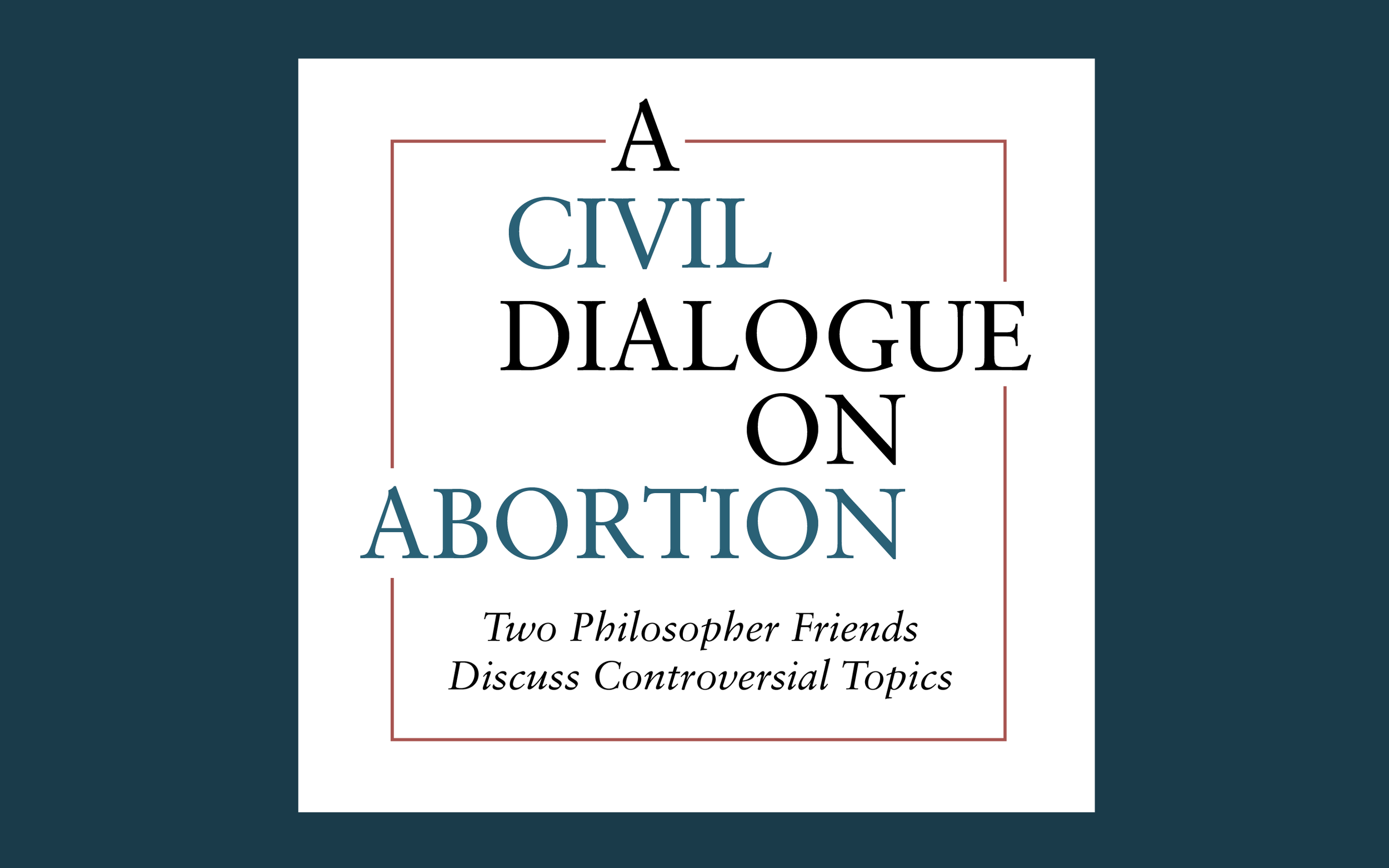 A Civil Dialogue on Abortion: Two Philosopher Friends Discuss ...