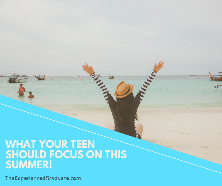 What your teen should focus on this summer — The Experienced Graduate