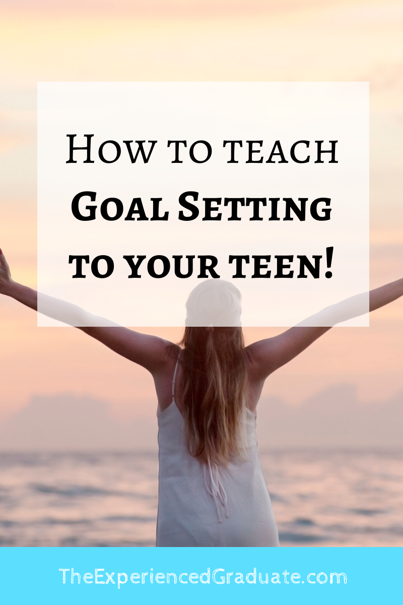 How to teach Goal Setting to your Teen — The Experienced Graduate