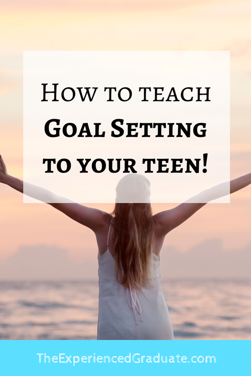 How to teach Goal Setting to your Teen — The Experienced Graduate