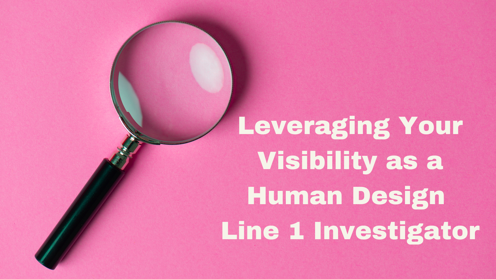 Leveraging Your Visibility as a Human Design Line 1 Investigator ...