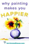 Good Reasons to Paint (why painting makes you happier 😃) — Kerrie ...