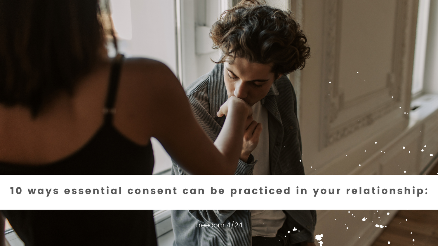 10 Essential Ways to Practice Consent — Freedom 4/24