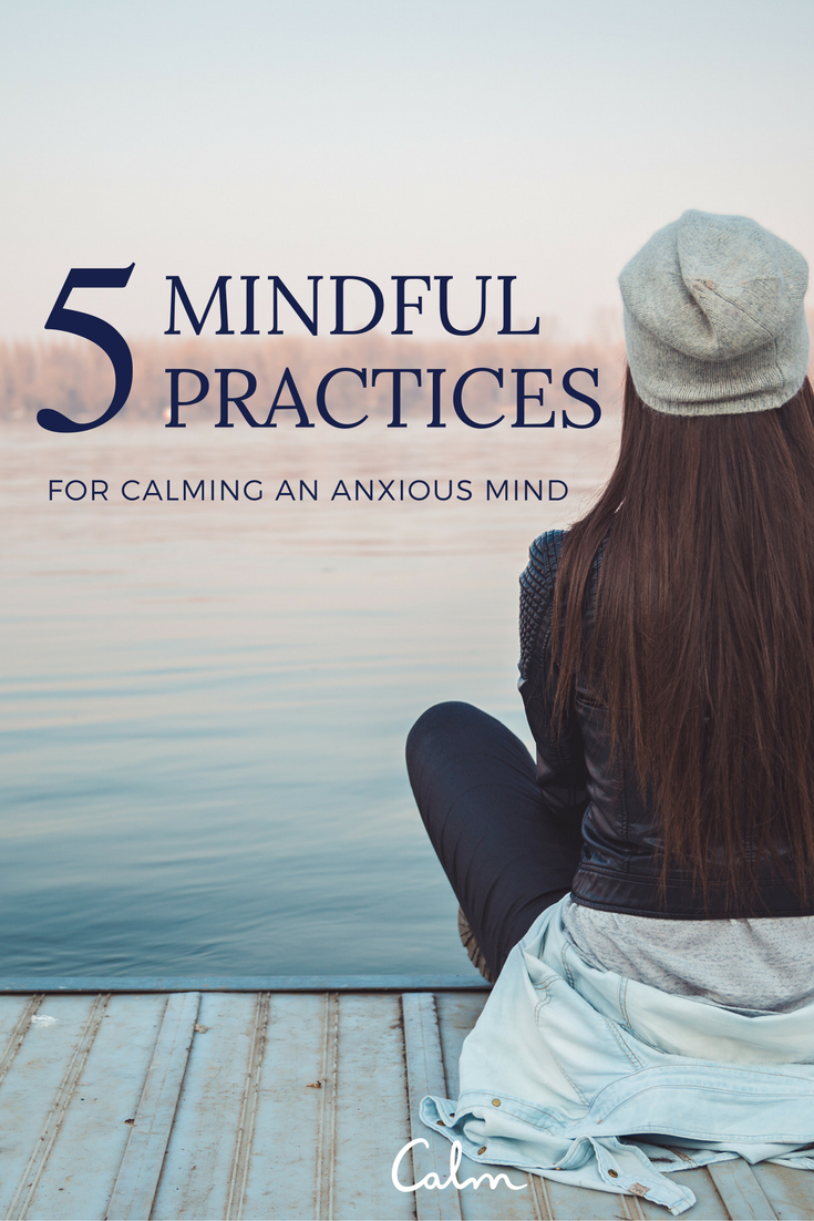 5 mindfulness practices to help reduce anxiety — Calm Blog