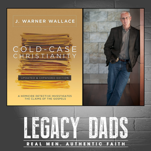 "Cold-Case Christianity" with J. Warner Wallace (Part 1) — Legacy Dads