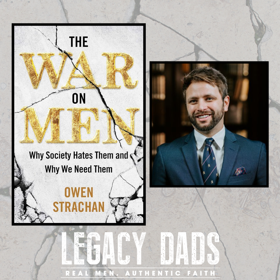"The War on Men" with Dr. Owen Strachan — Legacy Dads