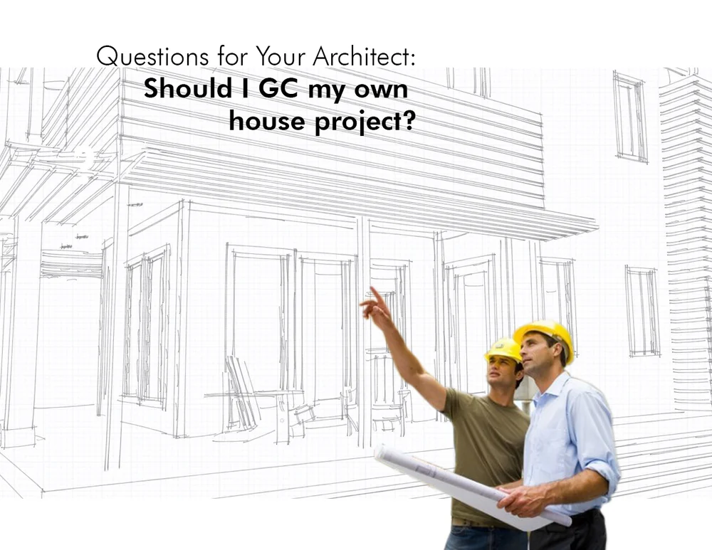 Questions For Your Architect: Should I GC my own house project ...