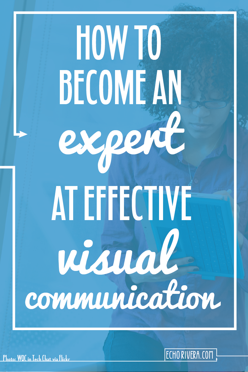 How To Become an Expert at Effective Visual Communication — Echo Rivera